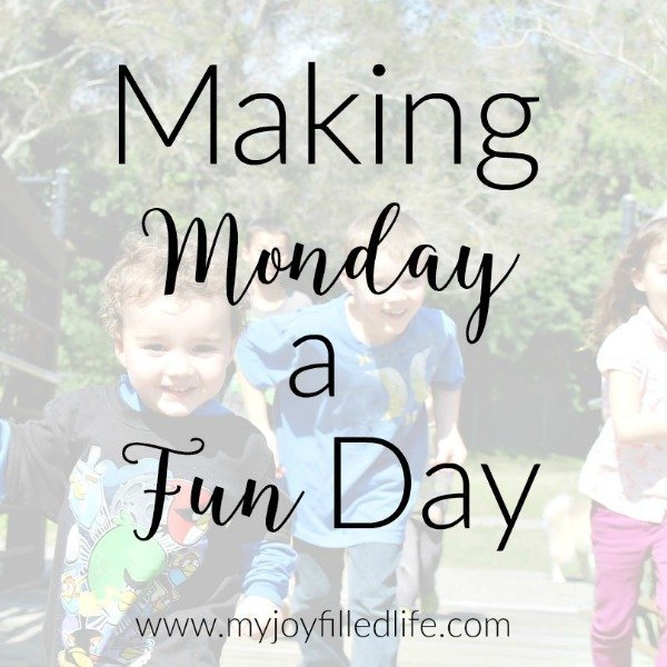 Making Monday a Fun Day - My Joy-Filled Life