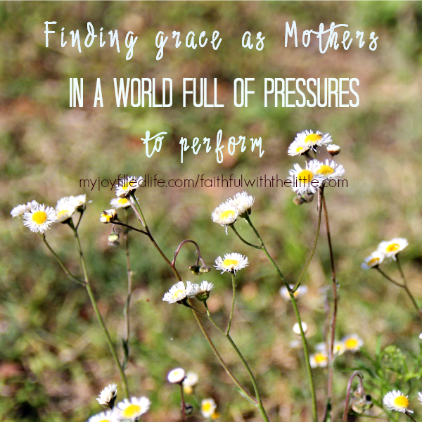 Finding Grace as Mothers in a World Full of Pressures to Perform - My ...