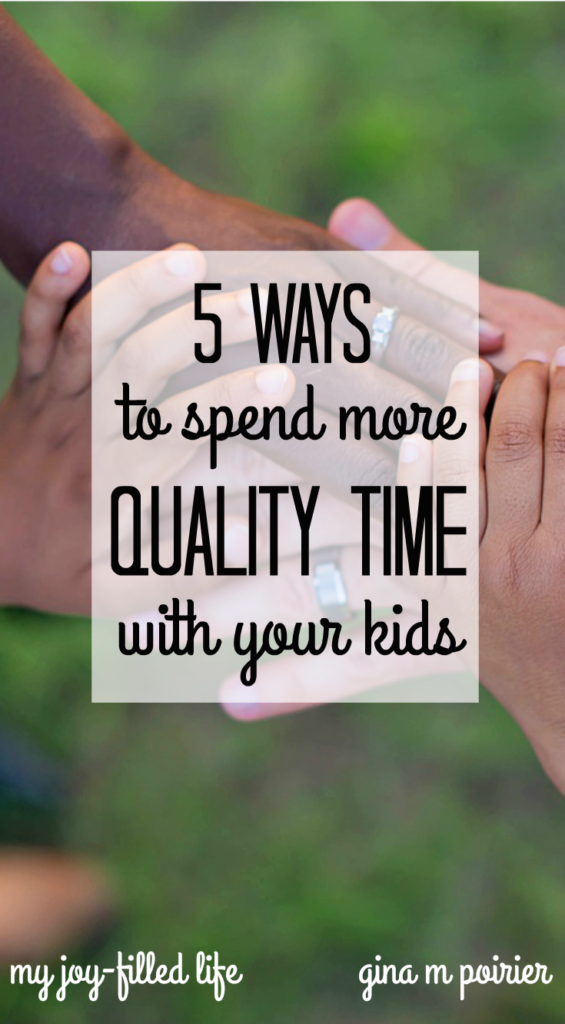 5 Ways To Spend More Quality Time with Your Kids - My Joy-Filled Life