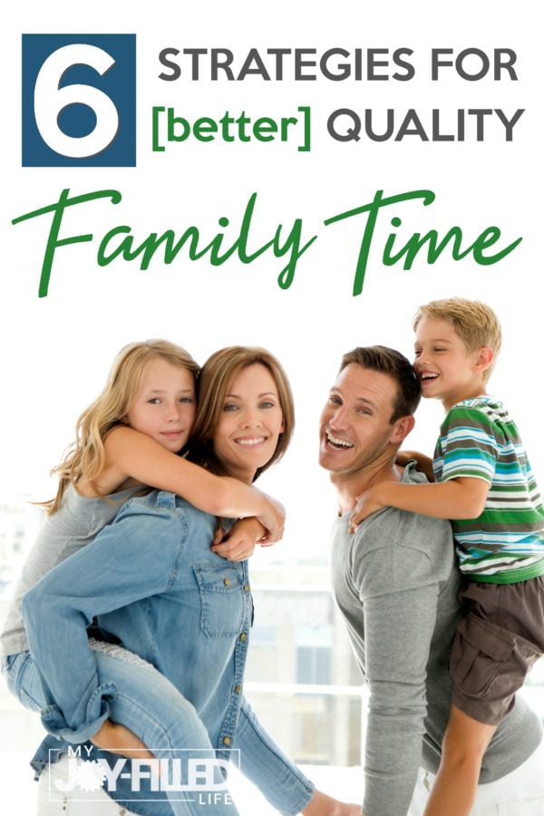 6 Strategies for [better] Quality Family Time - My Joy-Filled Life