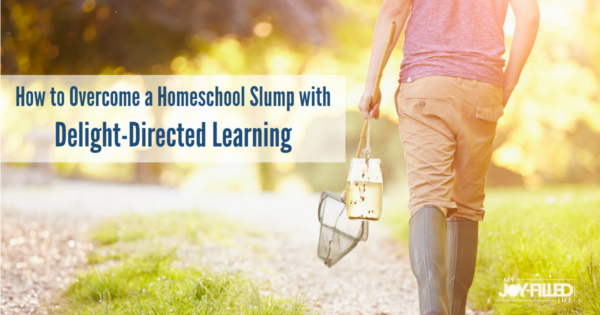 How to Overcome a Homeschool Slump with Delight-Directed Learning - My ...