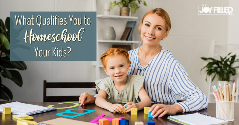 What Qualifies You to Homeschool Your Kids? - My Joy-Filled Life